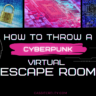 Throw A Cyberpunk Virtual Escape Room + Giveaway!